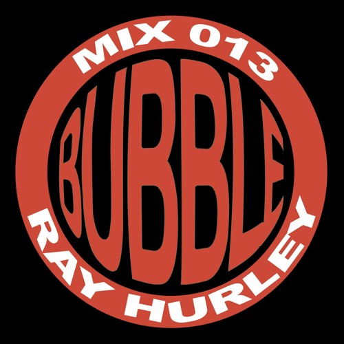 Stream Bubble Mix 013 - Ray Hurley by Bubble | Listen online for free ...