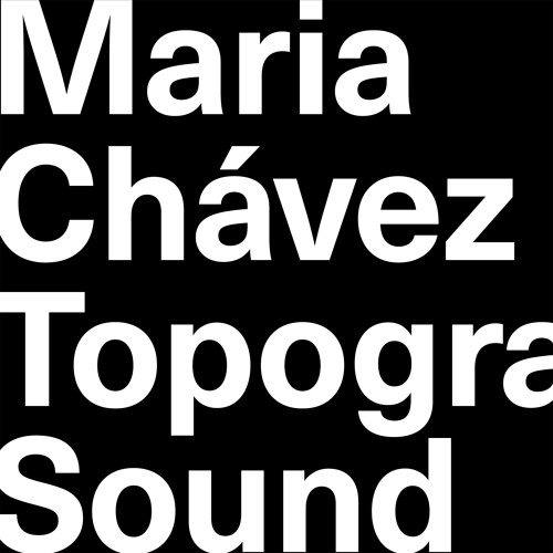 Stream Maria Chávez on Topography of Sound (2007–now) by e-flux ...