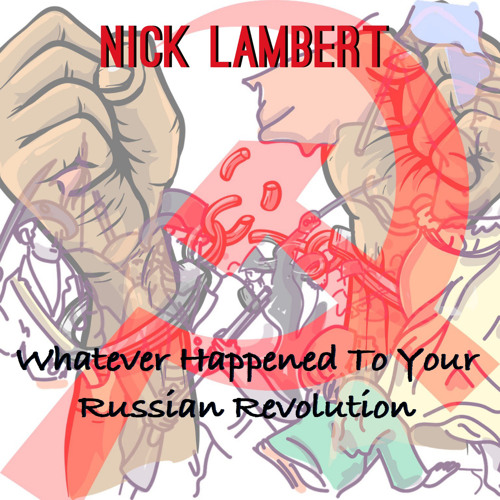 Stream Whatever Happened to Your Russian Revolution by Nick Lambert | Listen online for free on ...