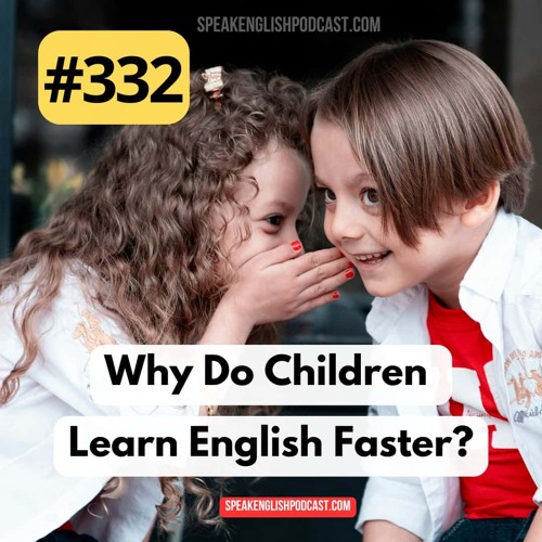 Stream #332 Why Do Children Learn English Faster than Adults? by Speak ...