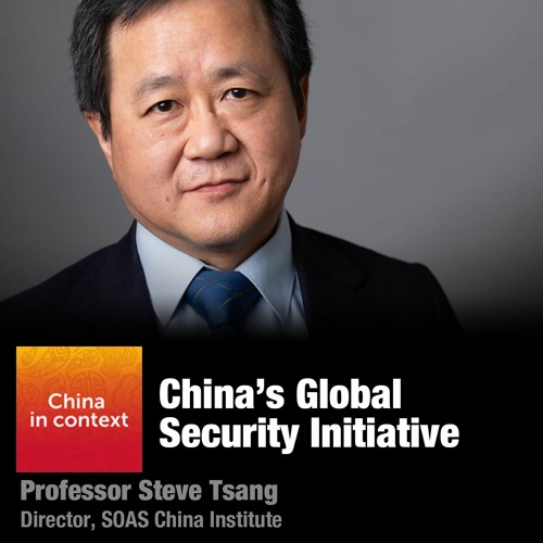 Stream Ep132: China’s Global Security Initiative by China In Context ...