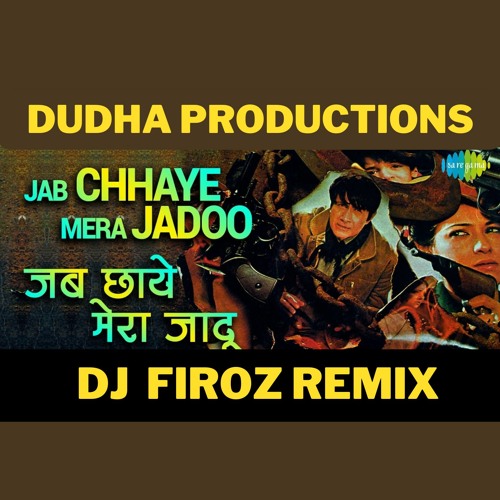Stream Jab Chhaye Mera Jaadu DJ Firoz Nanana Remix by Dj Firoz Dudha ...
