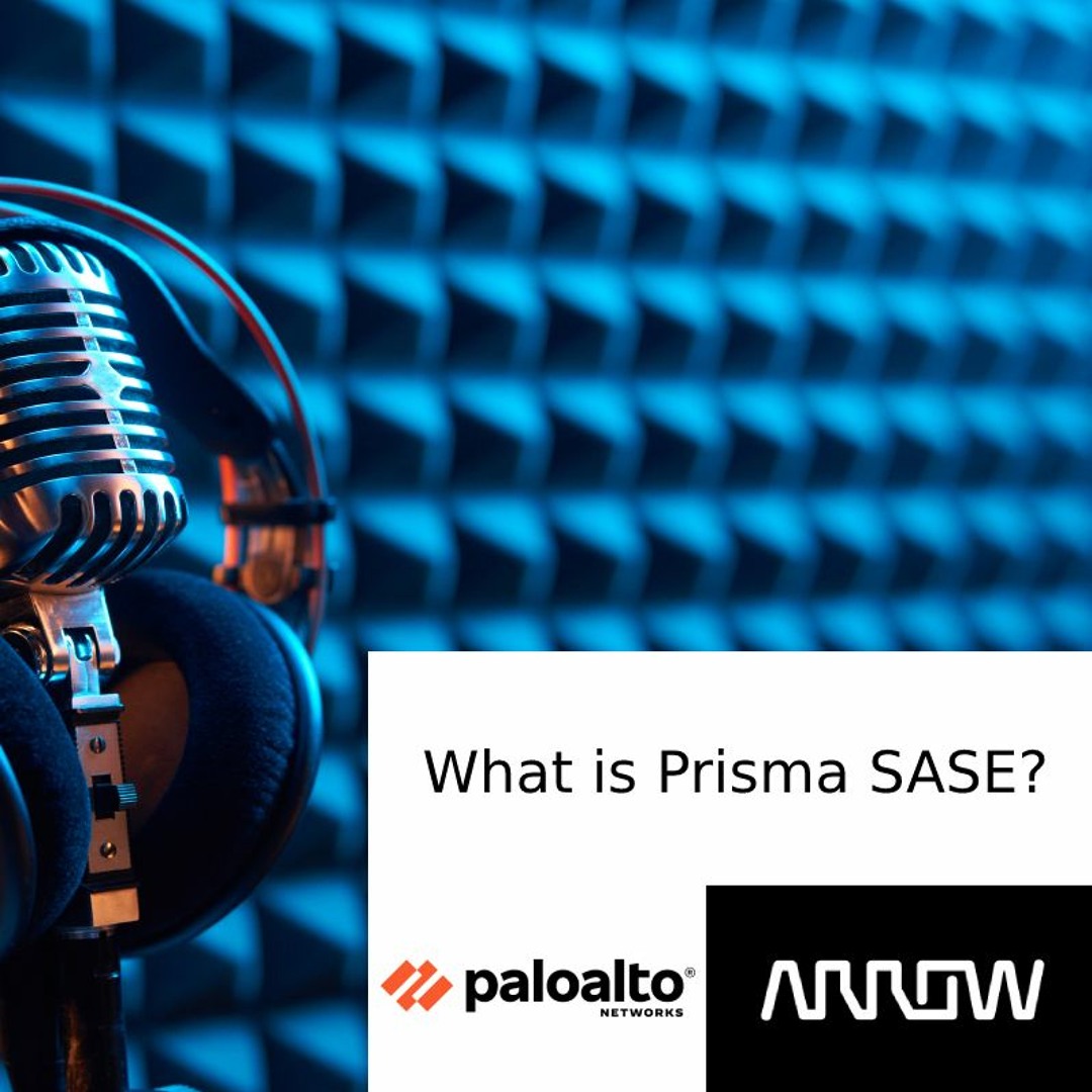 Stream episode Palo Alto Networks - Prisma SASE, Episode 1: What Is Prisma SASE? by Arrow ...