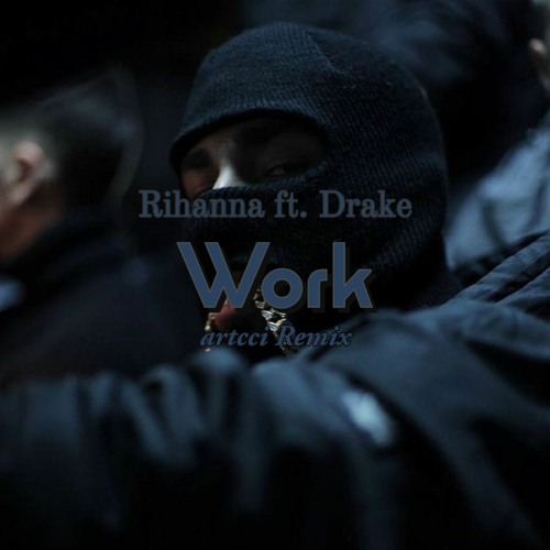 Stream Rihanna - Work ft. Drake (artcci Remix) by artcci | Listen ...