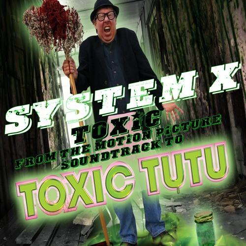 Stream Toxic (from The Motion Picture 'Toxic Tutu') by System X ...
