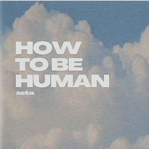 Stream HOW TO BE HUMAN by zeta | Listen online for free on SoundCloud