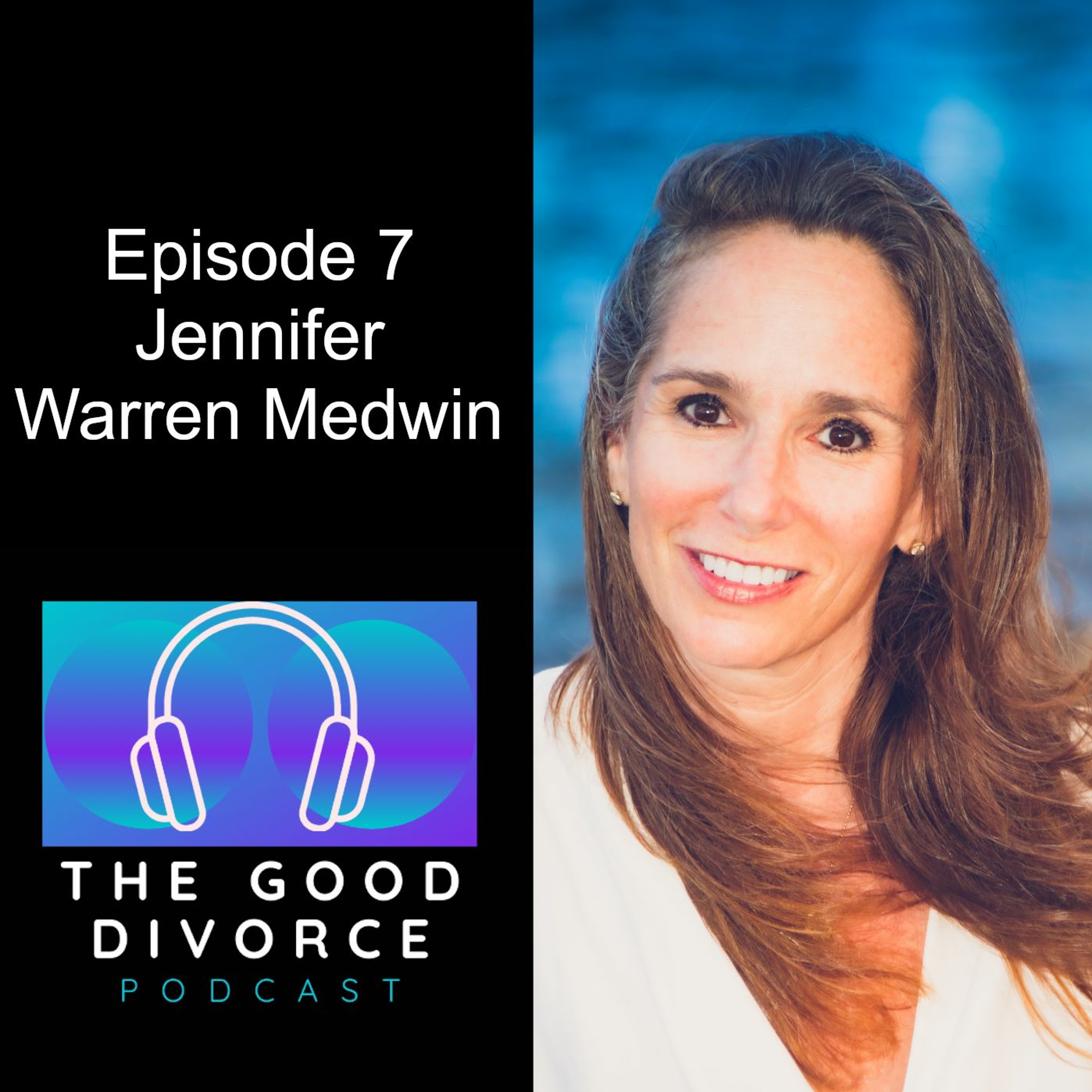 Episode 007 - Jennifer Warren Medwin (The Good Divorce Podcast by Tom ...