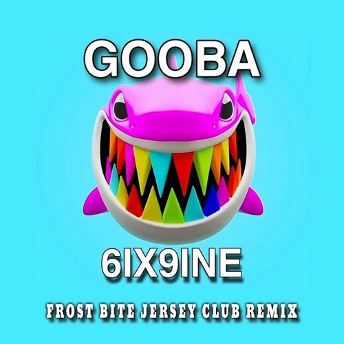 Stream 6IX9INE- GOOBA ( FROST BITE JERSEY CLUB REMIX ) by DJ FROST BITE ...