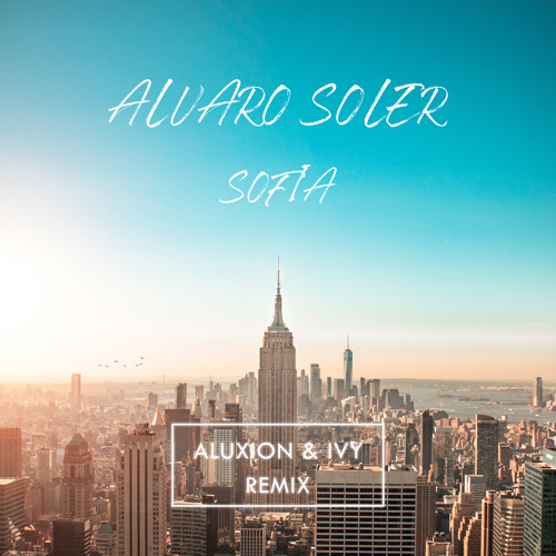 Stream ALVARO SOLER - SOFIA (ALUXION X IVY REMIX) by ALUXION | Listen online for free on SoundCloud
