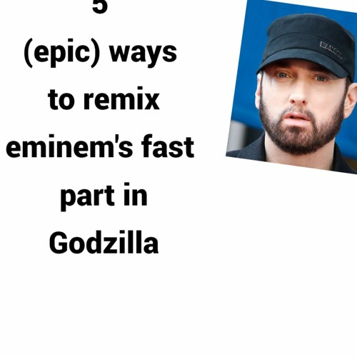 Stream 5 ways to remix eminem's fast part in godzilla by rapique ...