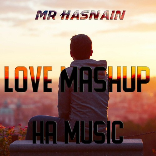 Stream The Love Mashup Bollywood Love Mashup- MR Hasnain 2022 By HA MUSIC by Hasnain Prince ...