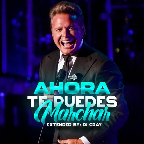 Stream 134 Ahora Te Puedes Marchar - Luis Miguel - Extended - DJ CRAY ...