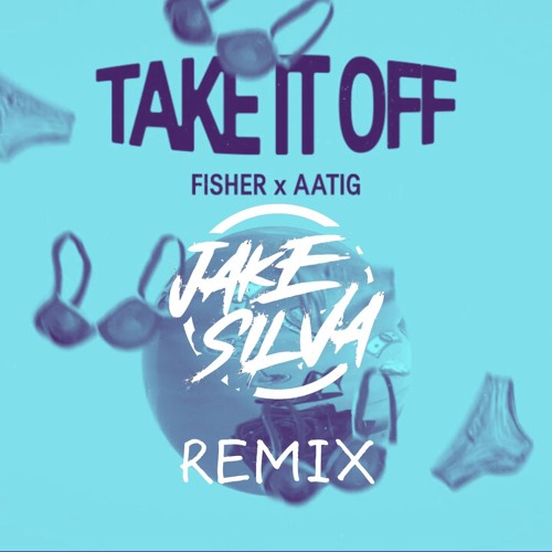 Stream Take It Off - Fisher, Aatig (Jake Silva & Frankie Sims Remix) by ...