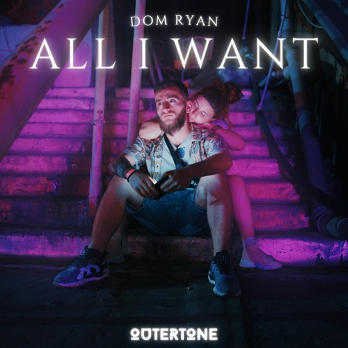 Stream Dom Ryan - All I Want [Outertone Release] by Outertone | Listen online for free on SoundCloud