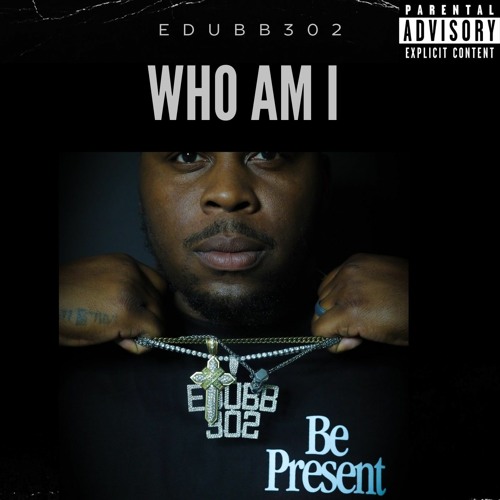 Stream Edubb302 Who Am I (mastered).wav by Edubb302 ig e_dubbmusic302 ...