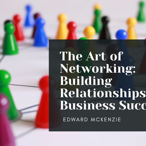 Stream The Art Of Networking Building Relationships For Business Success By Edward Mckenzie 