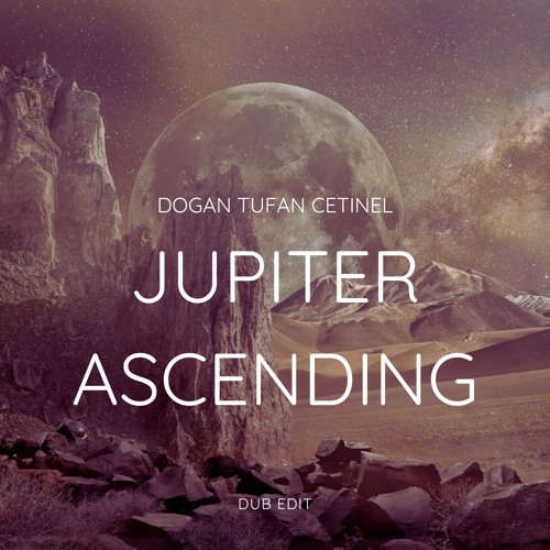 Stream Jupiter Ascending (Dub Edit) by Dogan Tufan Cetinel | Listen ...