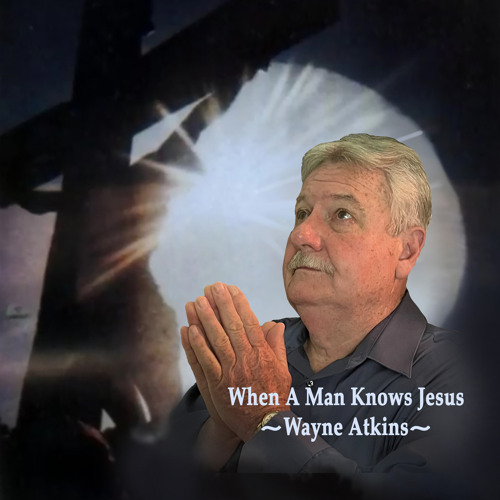 Stream When A Man Knows Jesus by Wayne Atkins | Listen online for free ...