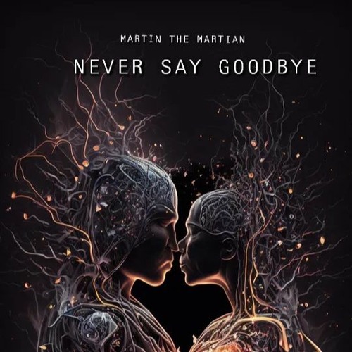 Stream Never Say Goodbye by Martin The Martian | Listen online for free ...
