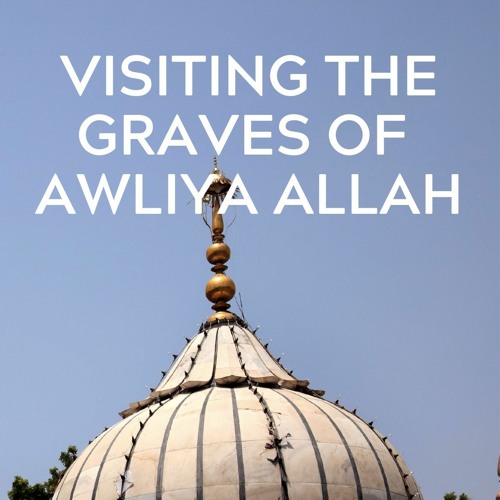 Stream Visiting The Graves Of Awliya Allah from Sahih Iman | Listen ...