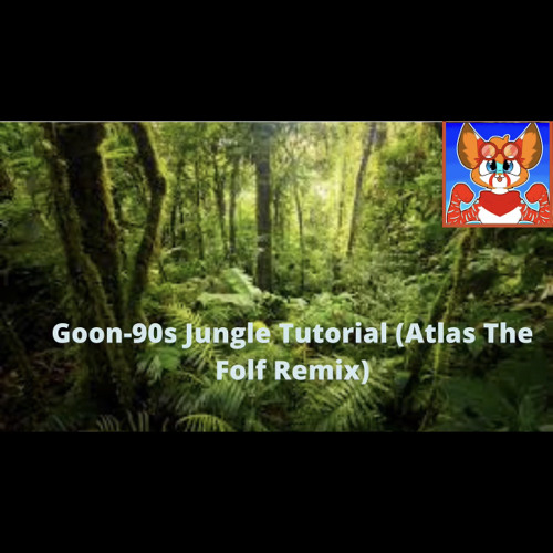 Stream Goon-90s Jungle Tutorial (Atlas The Folf Remix) by ATF/Atlas The ...