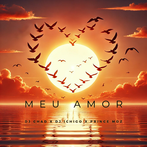 Stream Dj Chad x DJ Ichigo x Prince Moz - Meu Amor (2025) by DJ CHAD ...