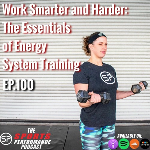 Stream episode EP100: Work Smarter and Harder: Energy Systems Training by The Sports Performance ...
