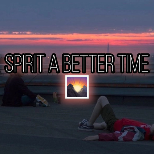 Stream iditynaxuy | Listen to SPIRIT A BETTER TIME playlist online for ...