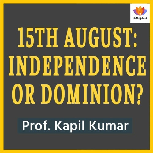 Stream 15th August: Independence or Dominion? | Prof Kapil Kumar | # ...