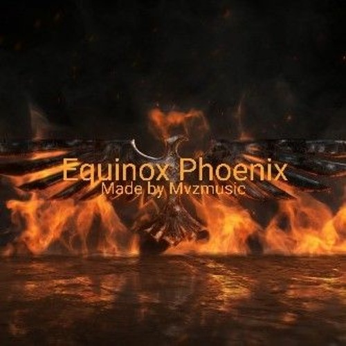 Stream The Equinox Phoenix (Made by Mvzmusic) by Mvzmusic14 | Listen ...