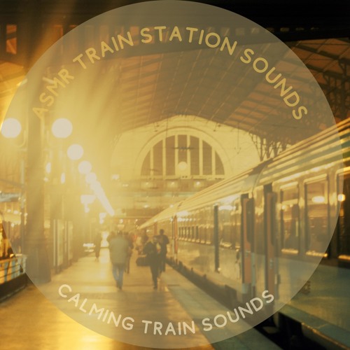 Stream Trains and Stations by ASMR Train Station Sounds | Listen online for free on SoundCloud
