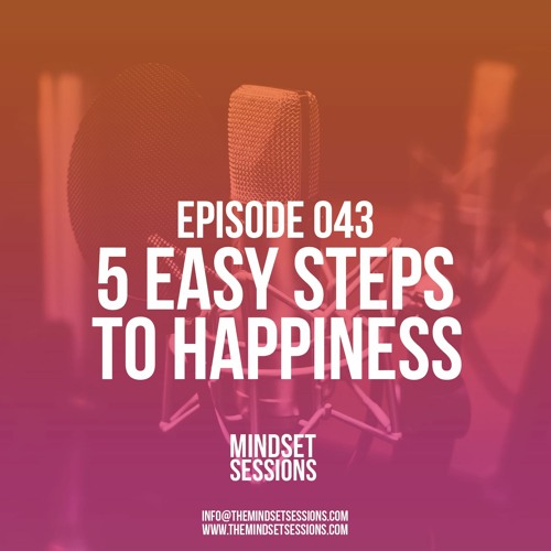 Stream The Mindset Sessions Ep 43, 5 Easy Steps To Happiness by The Mindset Sessions | Listen ...