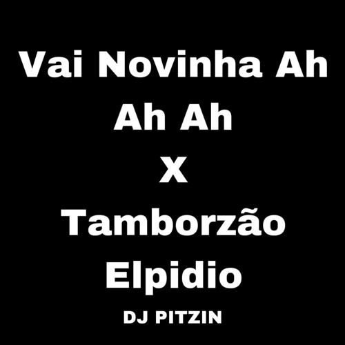 Stream Vai Novinha Ah Ah Ah X Tamborzão Elpidio Dj Pitzin By Dj