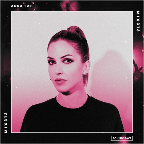 Anna Tur - Soundspace Mix 313 2022-04-08
