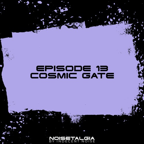 Stream Noisetalgia Podcast 013: Cosmic Gate by NOISETALGIA by Indecent ...