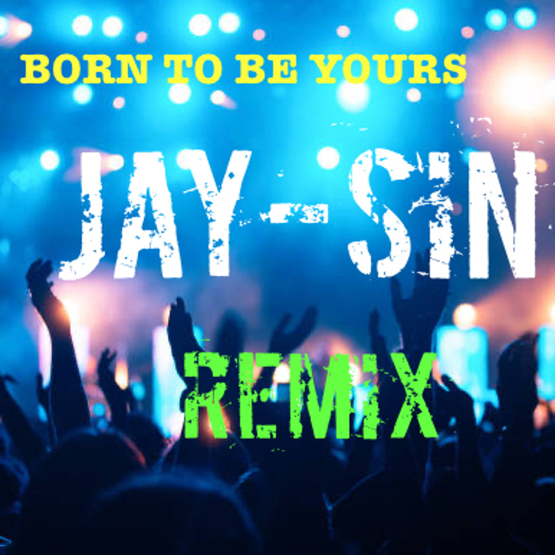 Stream Born To Be Yours ( JAY-SIN remix) by JAY-SIN | Listen online for free on SoundCloud