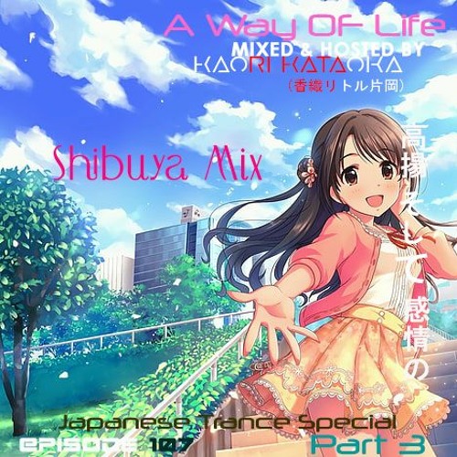 Stream A Way of Life Ep.107(Japanese Trance Special Pt.3/7)*TO SHIBUYA ...