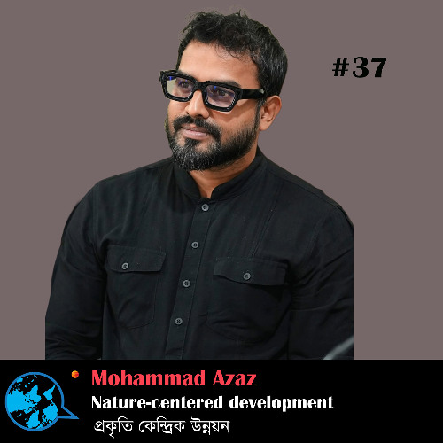 Stream Ep 37 Nature Centred Development প্রকৃতি কেন্দ্রিক উন্নয়ন Mohammad Azaz with Rumana ...