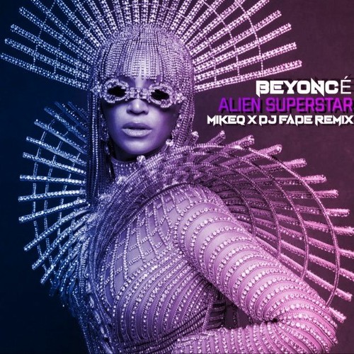 Stream Beyonce - Alien Superstar (MikeQ x Dj Fade Remix) Dirty by Dj Fade | Listen online for ...