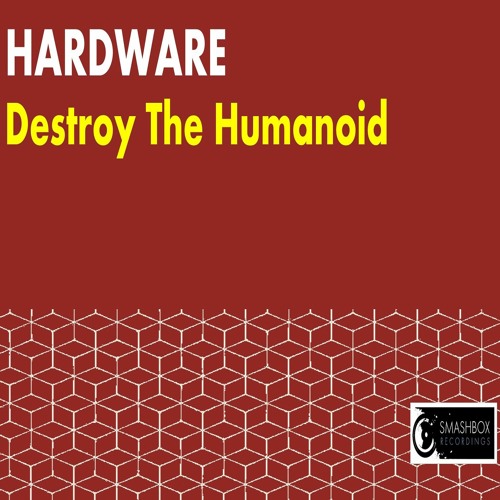 Stream Hardware - Destroy The Humanoid by Smashbox Recordings | Listen ...