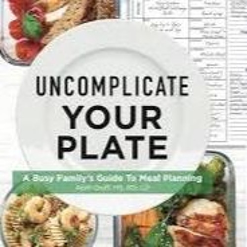Stream episode Uncomplicate Your Plate: A Busy Family's Guide to Meal ...