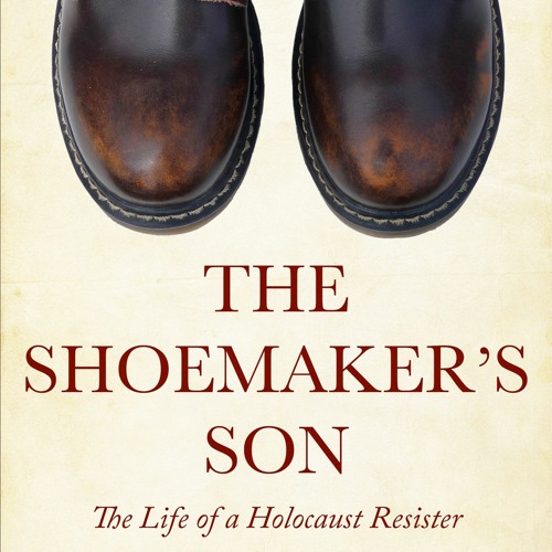 Stream %% The Shoemaker's Son. The Life of a Holocaust Resister by ...