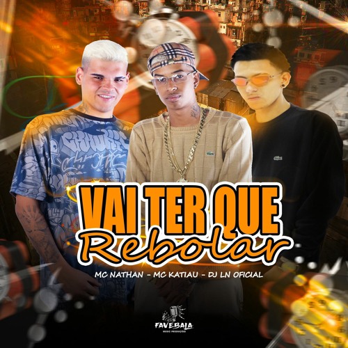 Stream Vai Ter Que Rebolar - Mc Nathan & Mc Katiau - (DJ LN OFICIAL) by ...