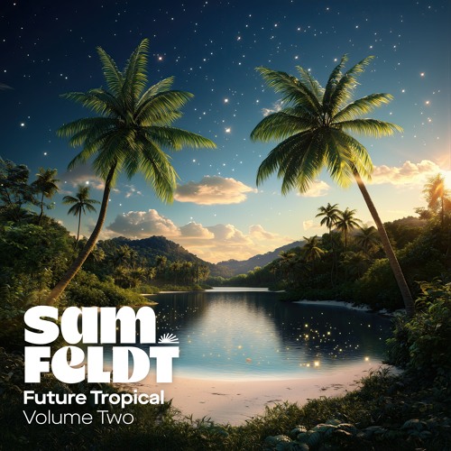 Stream Sam Feldt presents: Future Tropical (Volume 2) by Sam Feldt ...