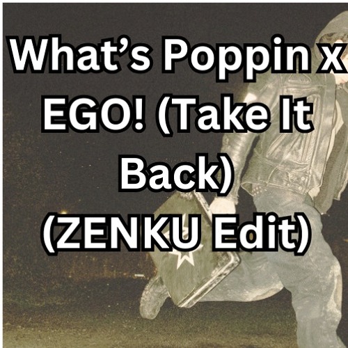 Stream Whats Poppin X EGO! (Take It Back) (ZENKU Edit) by ZENKU ...