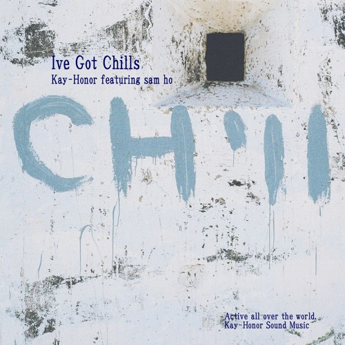 Stream Ive Got Chills (Kay-Honor featuring Sam Ho) by 🎧 Kay-Honor 🔊 ...