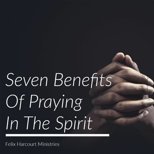 Stream Seven Benefits Of Praying In The Spirit by Felixharcourtministries | Listen online for ...