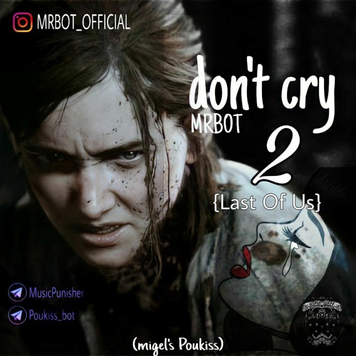 Stream don't cry 2 (last of us) by MRBOT | Listen online for free on ...
