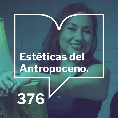 Stream episode Episodio 376: Estéticas del Antropoceno - Solange ...