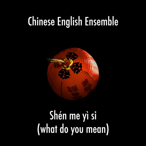 Stream Shén me yì si (what do you mean) by Chinese English Ensemble ...